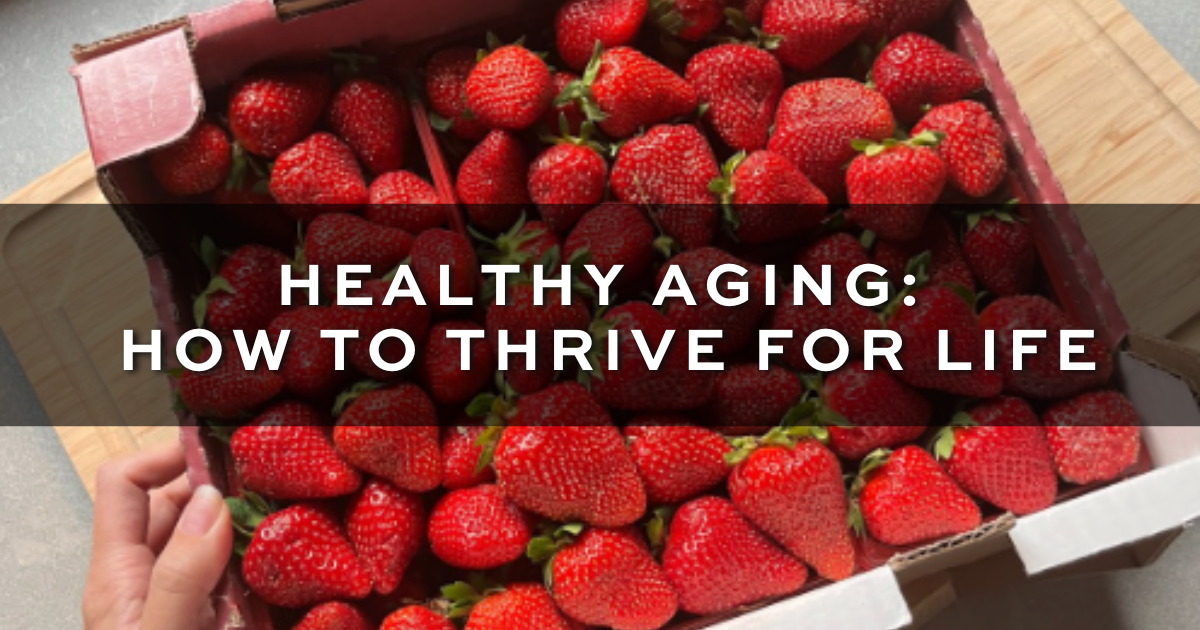 Healthy Aging: How to Thrive for Life
